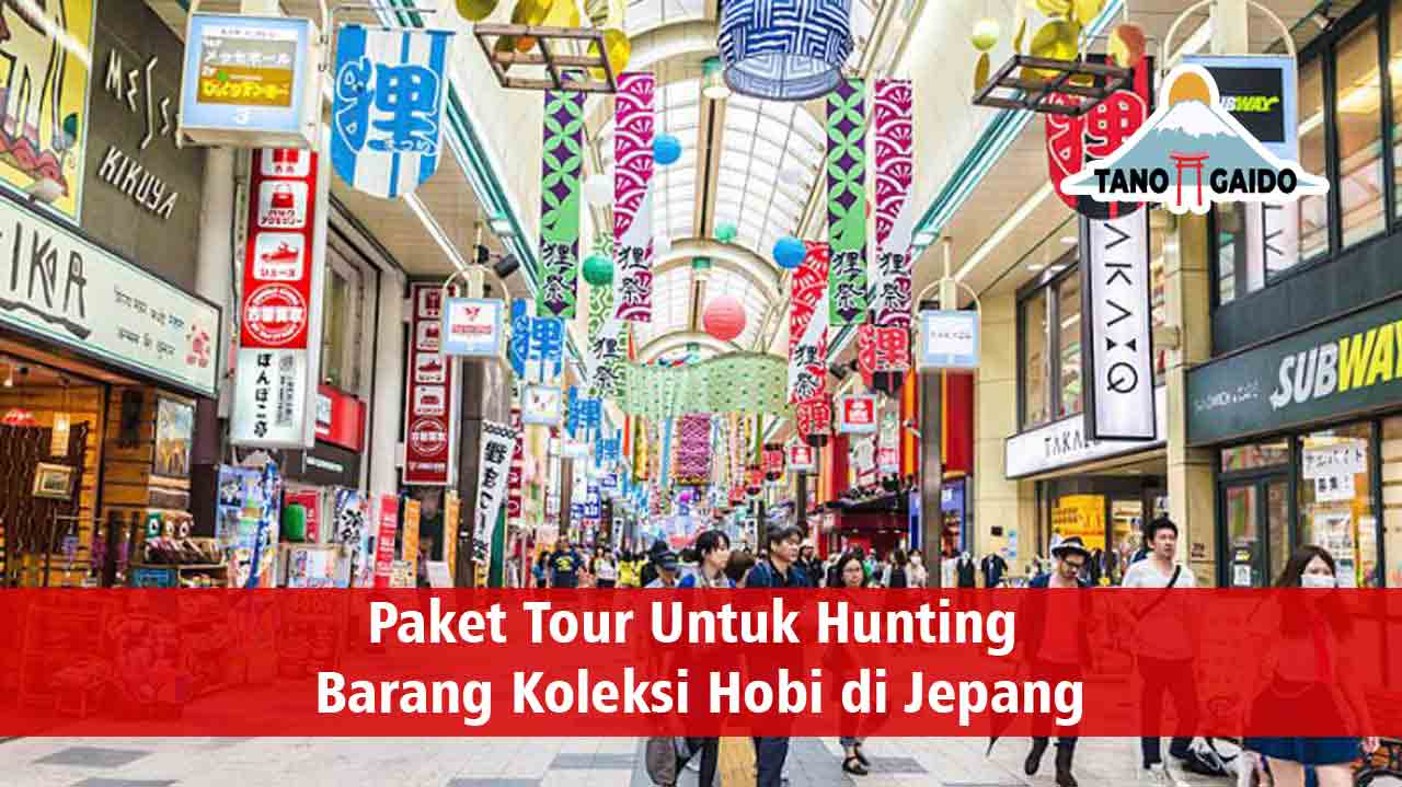 Paket Tour Hunting Barang Koleksi Di Jepang | Tanogaido