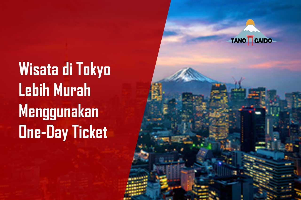 Wisata Di Tokyo Lebih Murah Menggunakan One-Day Ticket | Tanogaido