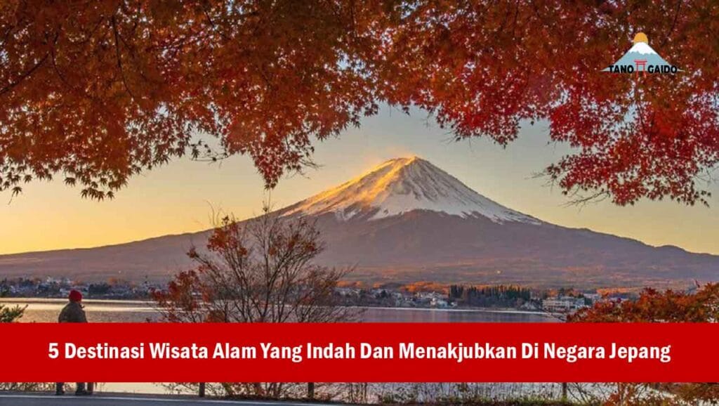 5 Destinasi Wisata Alam Yang Indah Dan Menakjubkan Di Negara Jepang | Tanogaido